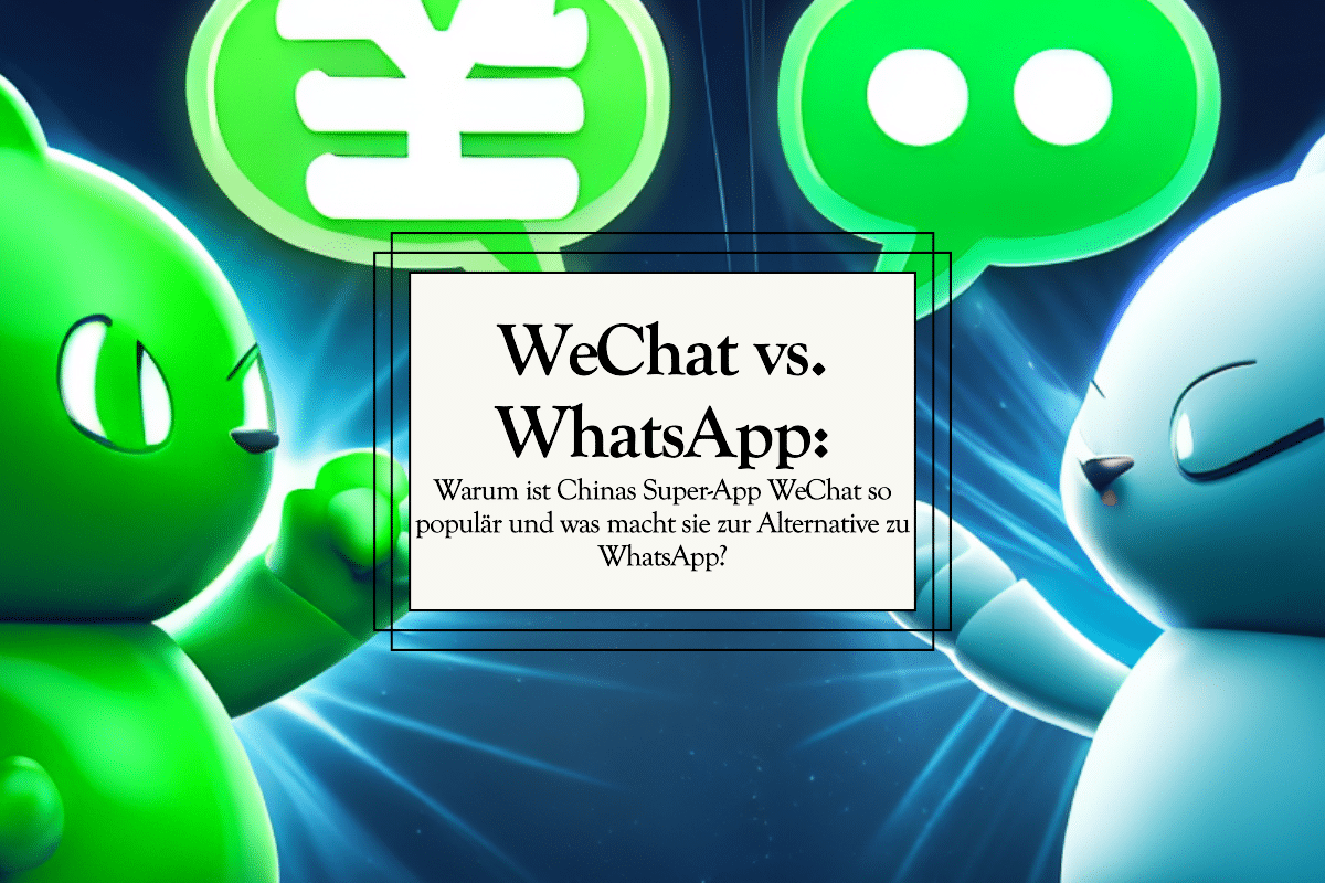 WeChat vs. WhatsApp: Warum ist Chinas Super-App WeChat so populär und was macht sie zur ...